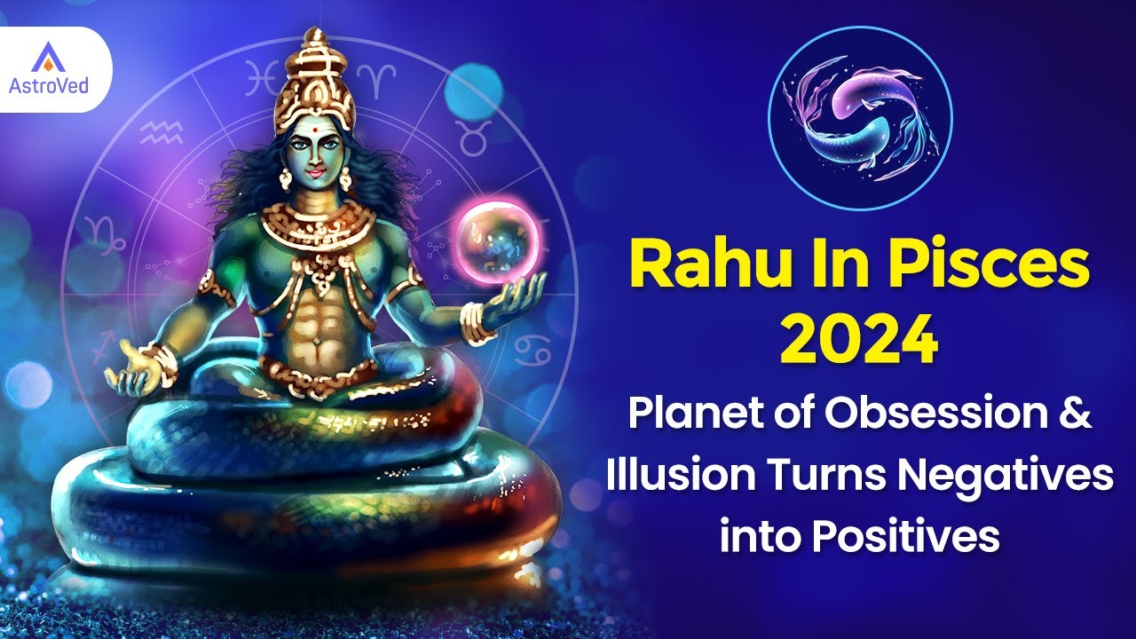 Rahu In Pisces 2024: Planet of Obsession & Illusion Turns Negatives ...