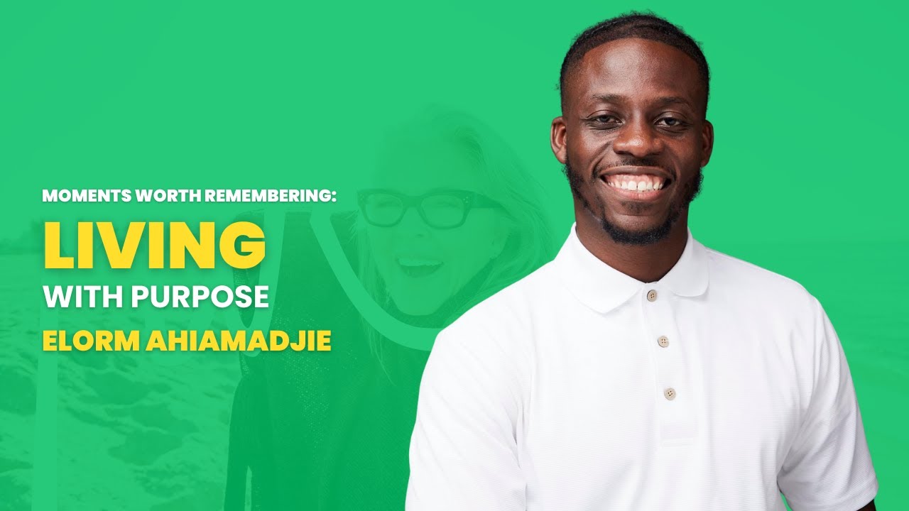 Moments Worth Remembering: Living with Purpose | Elorm Ahiamadjie - YouTube