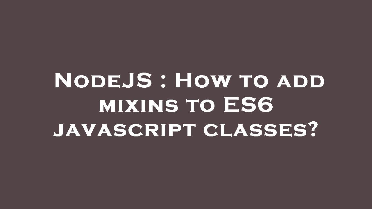 Nodejs How To Add Mixins To Es6 Javascript Classes Youtube