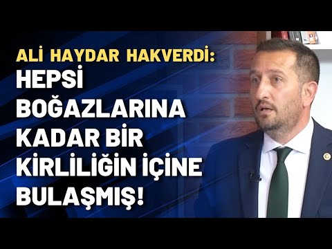Ali Haydar Hakverdi: Hepsi  boğazlarına kadar bir kirliliğin içine bulaşmış!