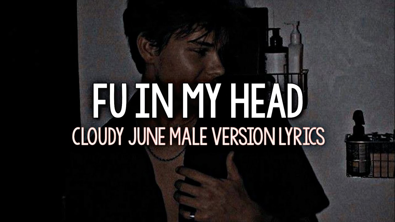 Cloudy June - FU In My Head | Male Version (Lyrics) - YouTube
