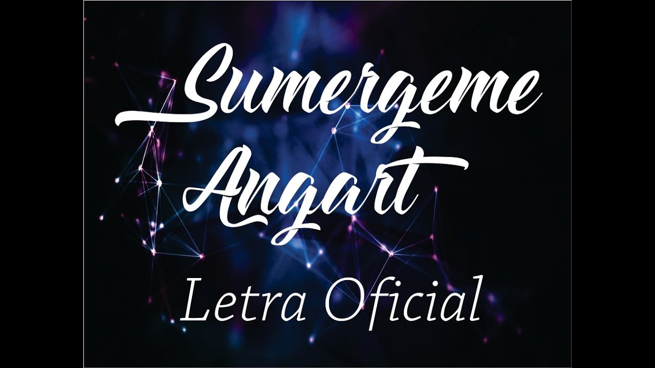 SUMERGEME EN LO PROFUNDO DE TU RÍO - Letra Oficial - ANGART - YouTube