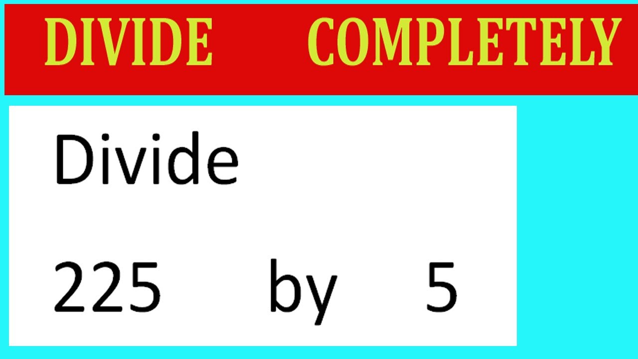 Divide 225 by 5 Divide completely - YouTube