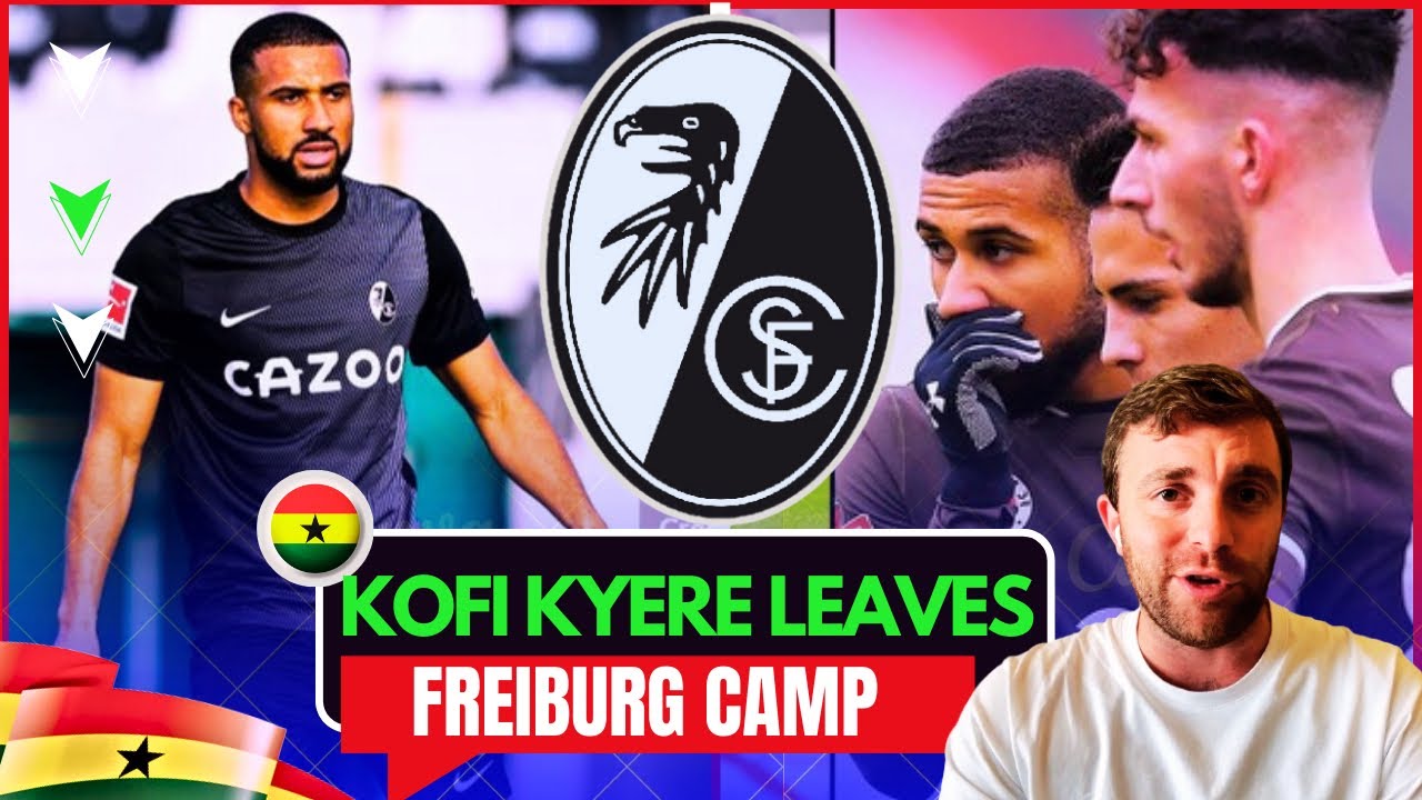 BREAKING: DANIEL KOFI KYERE LEAVES FREIBURG CAMP AFTER… BLACK STARS ...