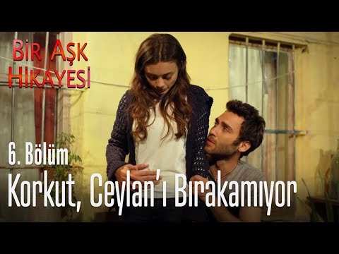 Korkut, Ceylan'ı bırakamıyor - Bir Aşk Hikayesi 6. Bölüm