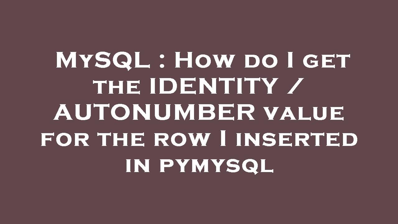MySQL How Do I Get The IDENTITY AUTONUMBER Value For The Row I mysql-how-do-i-get-the-identity-autonumber-value-for-the-row-i