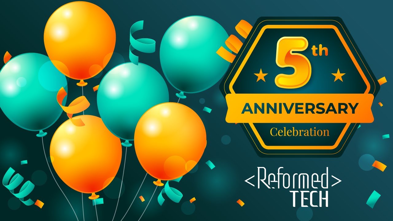Celebrating 5th anniversary of ReformedTech! - YouTube