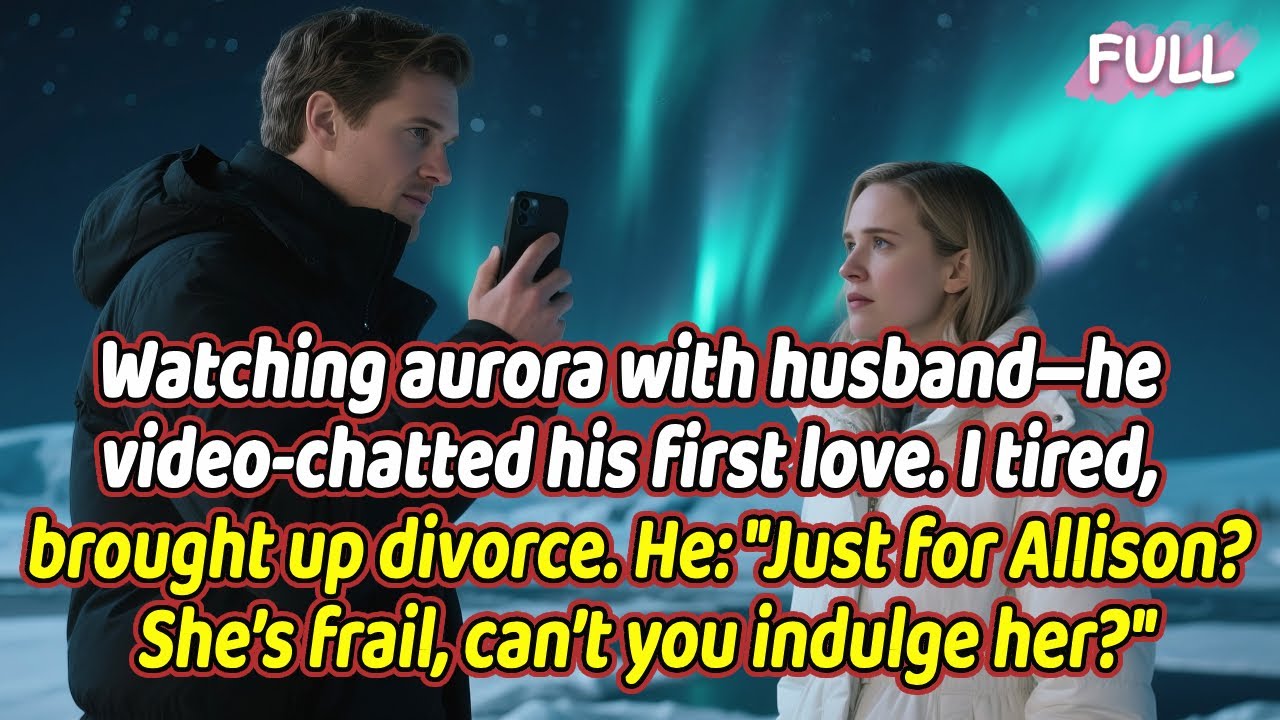 Watching aurora with husband—he video-chatted his sick first love. I ...