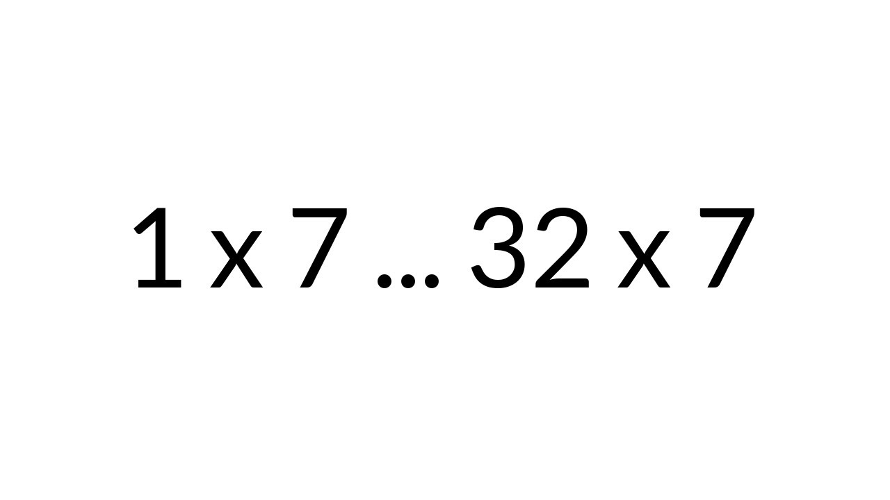 Multiplication Table times 7, from 1 x 7 to 32 x 7, in order, silent ...