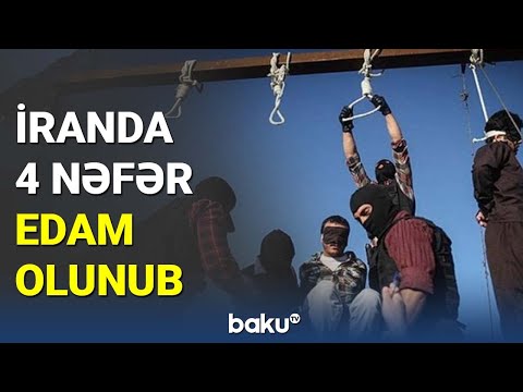 İranda 4 nəfər edam olunub - BAKU TV