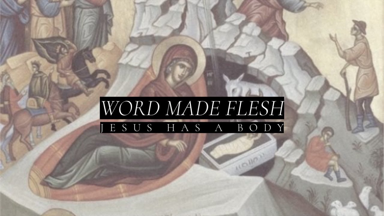 Word Made Flesh | Jesus Has a Body - YouTube