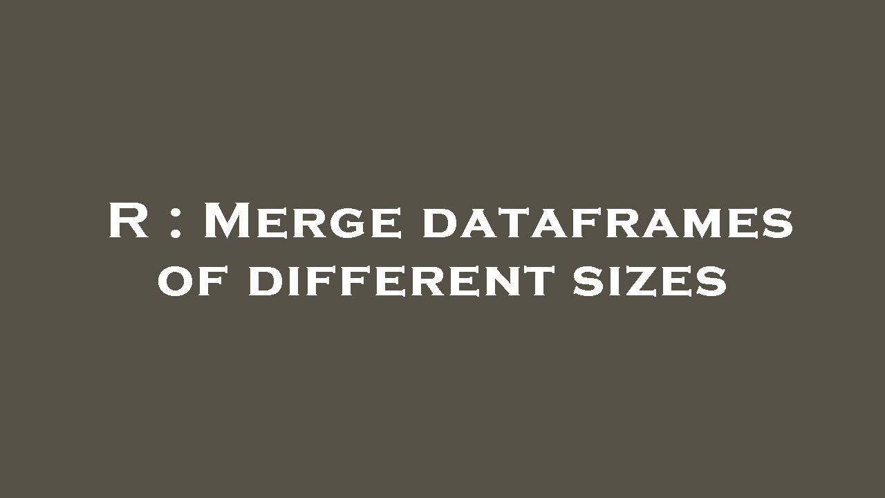 R Merge Dataframes Of Different Sizes YouTube R Merge Dataframes Of Different Sizes YouTube