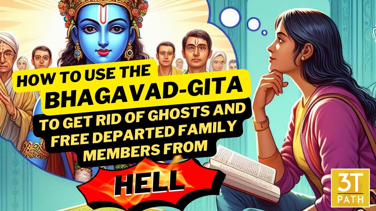 How to use the Bhagavad gita to get rid of ghosts and free departed ...