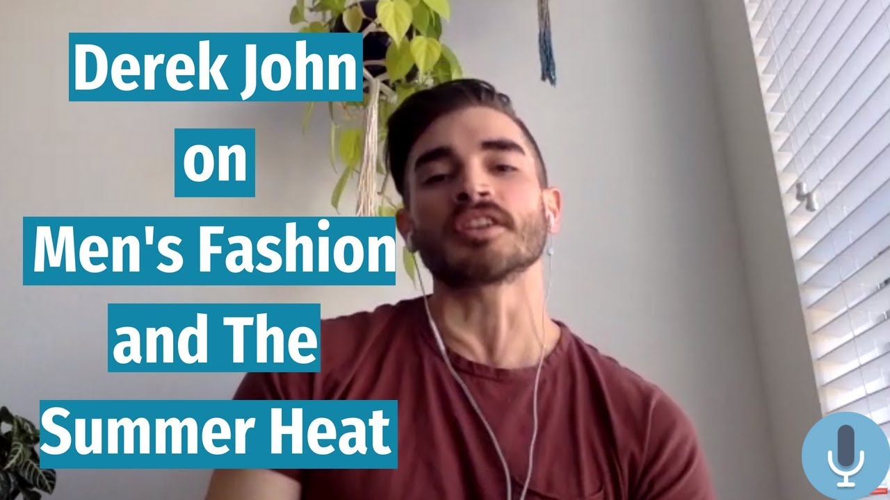 Derek John on Men's Fashion and Surviving The Summer Heat - YouTube
