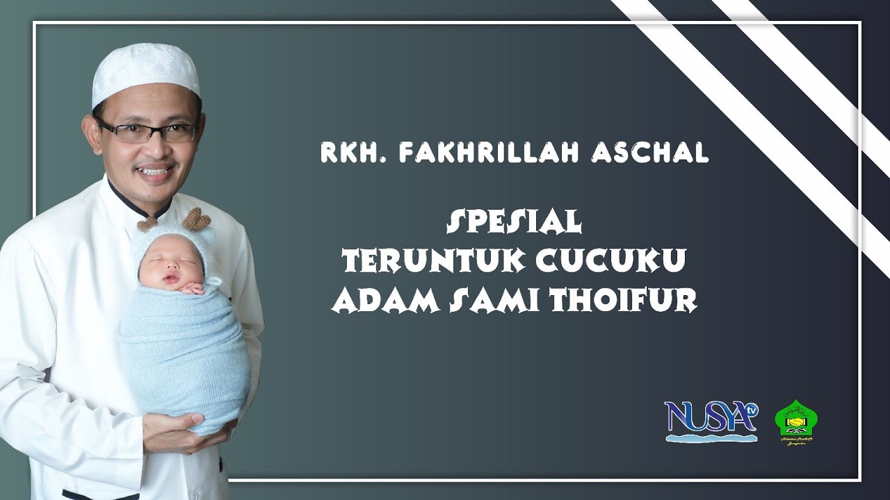 Spesial | RKH. Fakhrillah Aschal | Teruntuk Cucuku ADAM SAMI THOIFUR ...