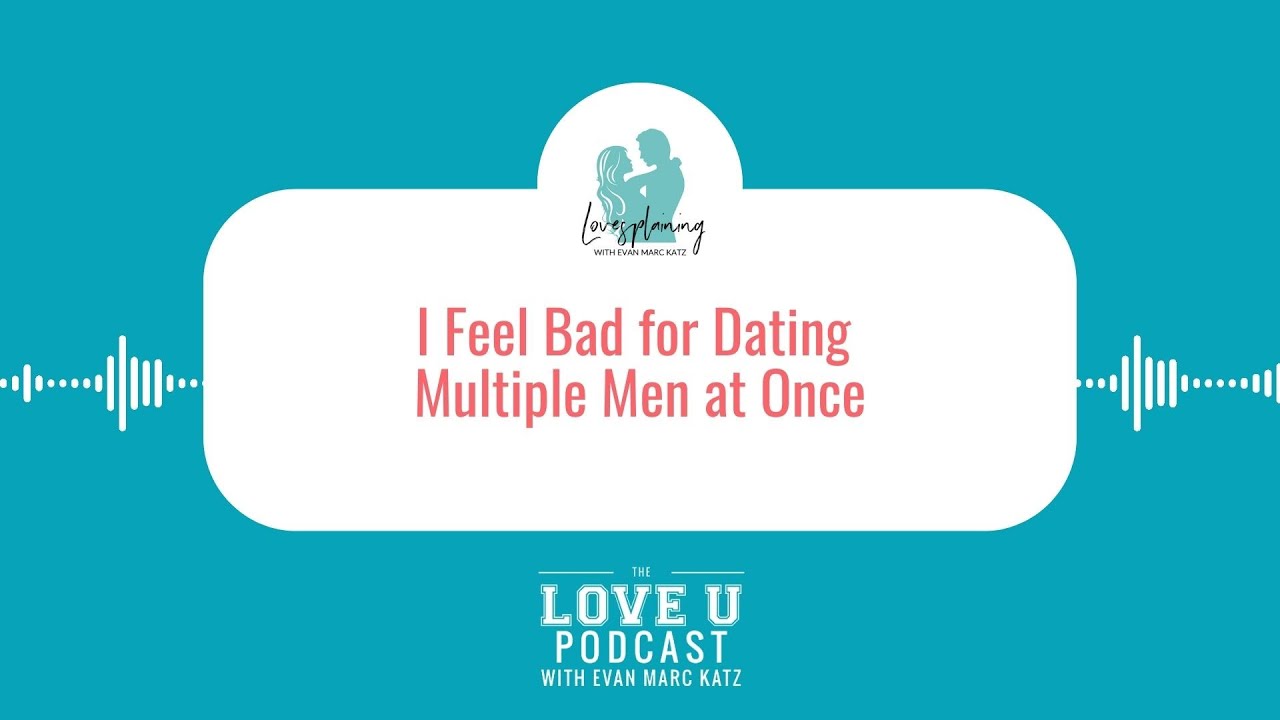 I Feel Bad for Dating Multiple Men at Once - YouTube