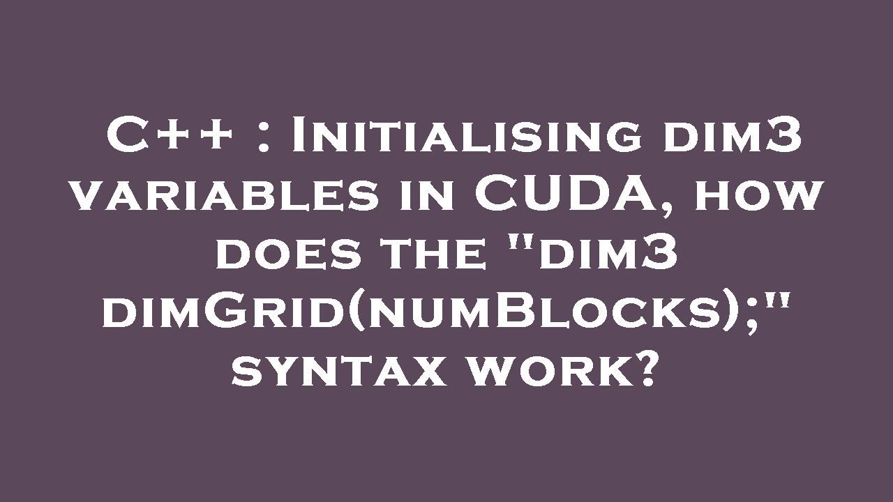 C++ : Initialising dim3 variables in CUDA, how does the "dim3 dimGrid(numBlocks);" syntax work ...