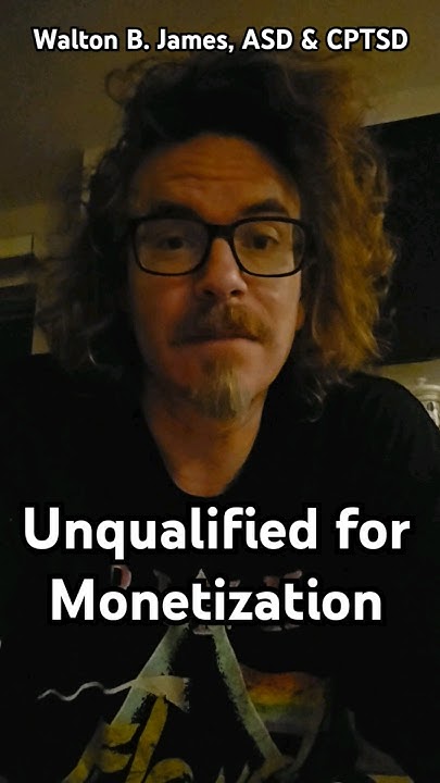 Unqualified for Monetization - Walton B. James, ASD & CPTSD - YouTube