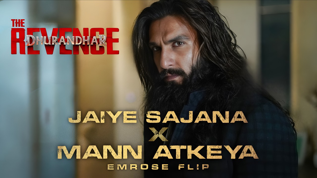 Jaiye Sajana x Mann Atkeya (Emrose Flip) - Dhurandhar The Revenge ...