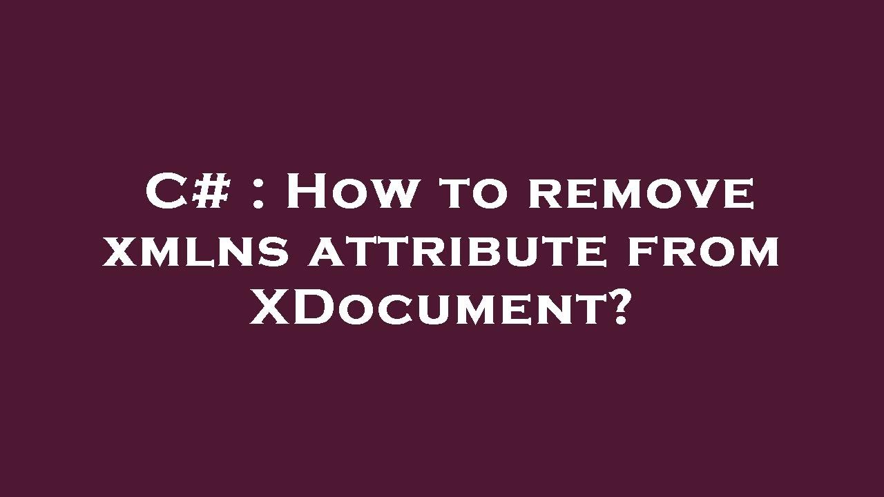 C How To Remove Xmlns Attribute From XDocument YouTube C How To Remove Xmlns Attribute From XDocument YouTube