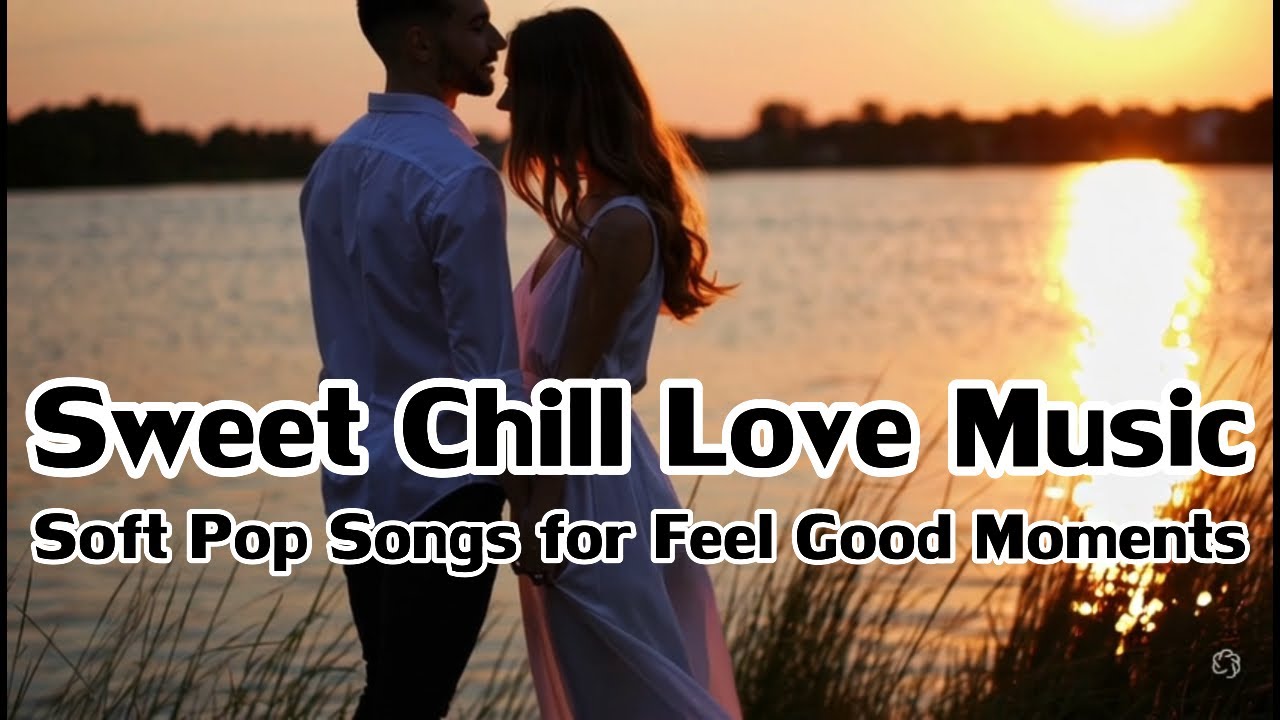Sweet Chill Love Music • Soft Pop Songs for Feel Good Moments - YouTube