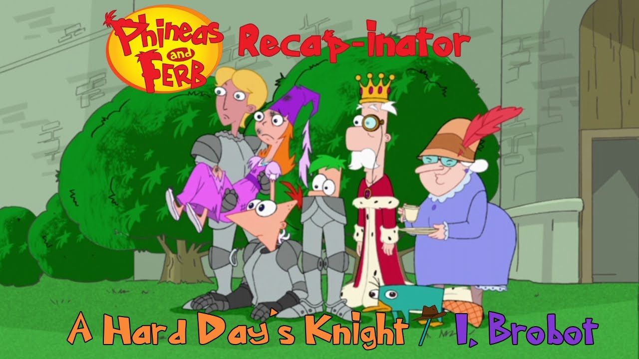 Phineas and Ferb Recap-inator: A Hard Day's Knight/ I, Brobot (S1E10 ...