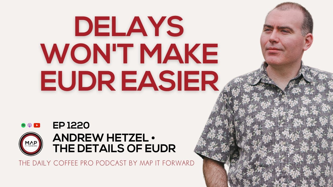 EP1220 How To Prepare for EUDR - Andrew Hetzel | The Daily Coffee Pro ...