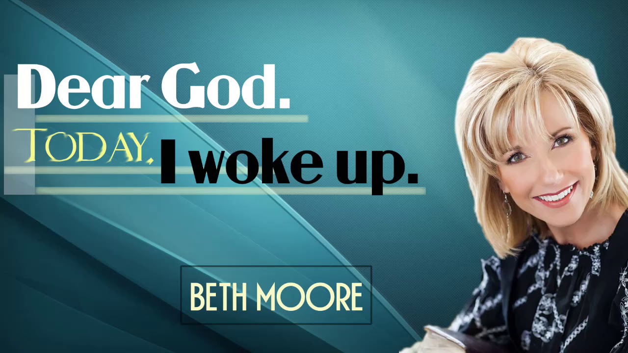 Beth Moore Sermons 2017 Dear God, Today , I Woke Up Update December 14 ...