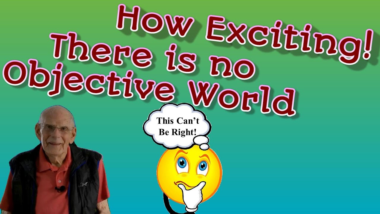 156- How Exciting! In truth, there is no Objective World. - YouTube
