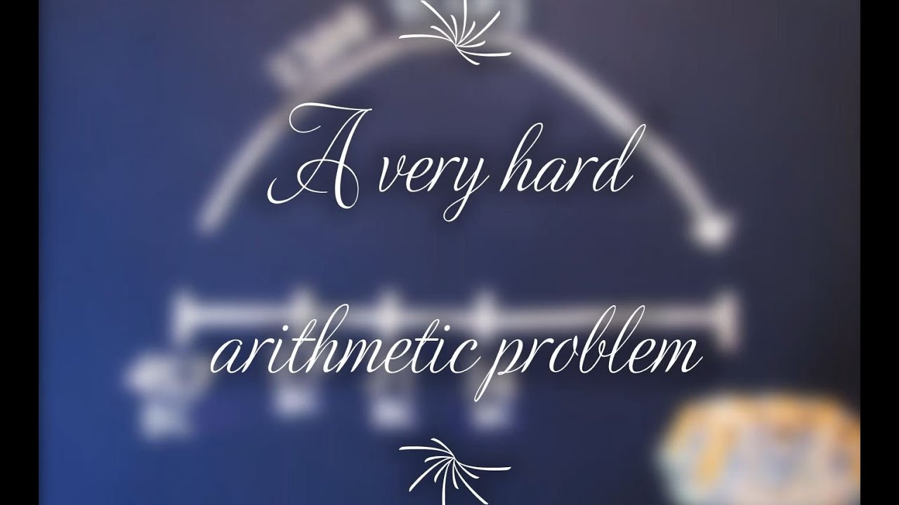 08 A Very Hard Arithmetic Problem - YouTube