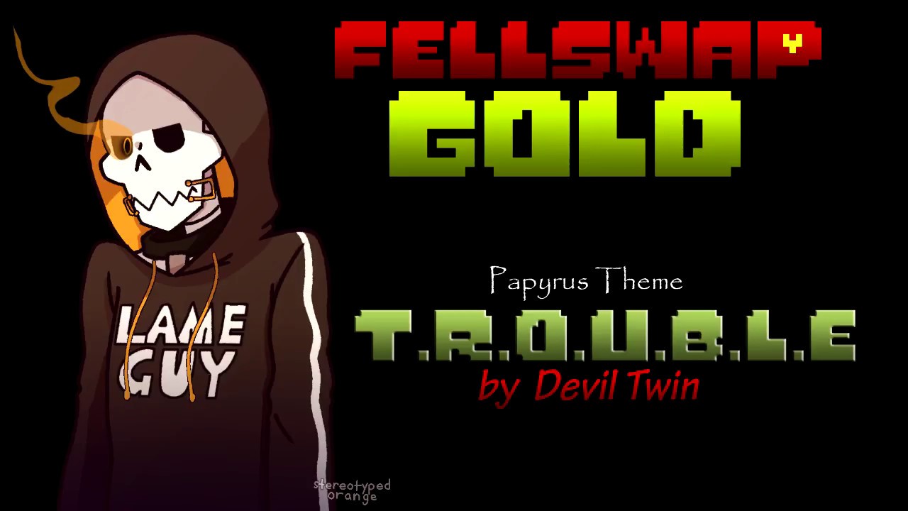 (Undertale Au)FellSwap GOLD-T.R.O.U.B.L.E(Papyrus Theme)(OLD) - YouTube