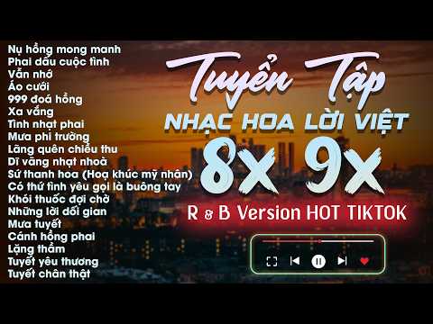 Tuyển Tập Nhạc Hoa Lời Việt 8x 9x R&B Version Hot Tiktok Triệu View - Nụ Hồng Mong Manh, Vẫn Nhớ..