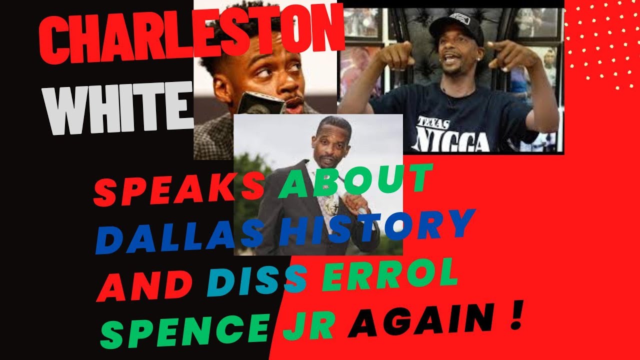 Charleston White Speaks About Dallas And Disses Errol Spence Jr Again ...