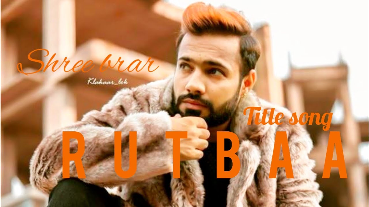 RUTBAA | SHREE BRAR | NEW SONG | TITLE SONG MOVIE YAARAN DA RUTBAA ...