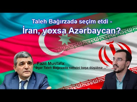 Taleh Bağırzadə seçim etdi - İran, yoxsa Azərbaycan?