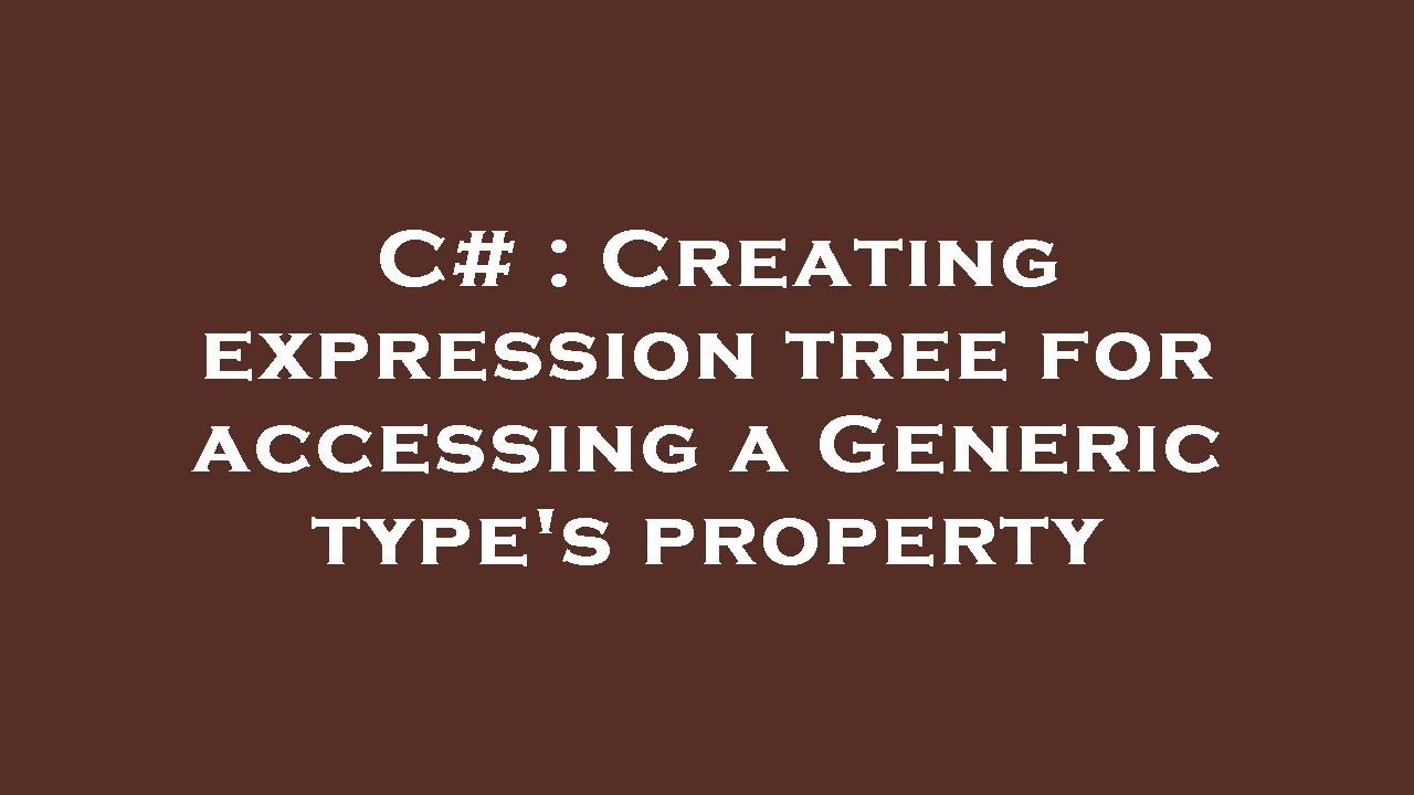 C# : Creating expression tree for accessing a Generic type's property ...