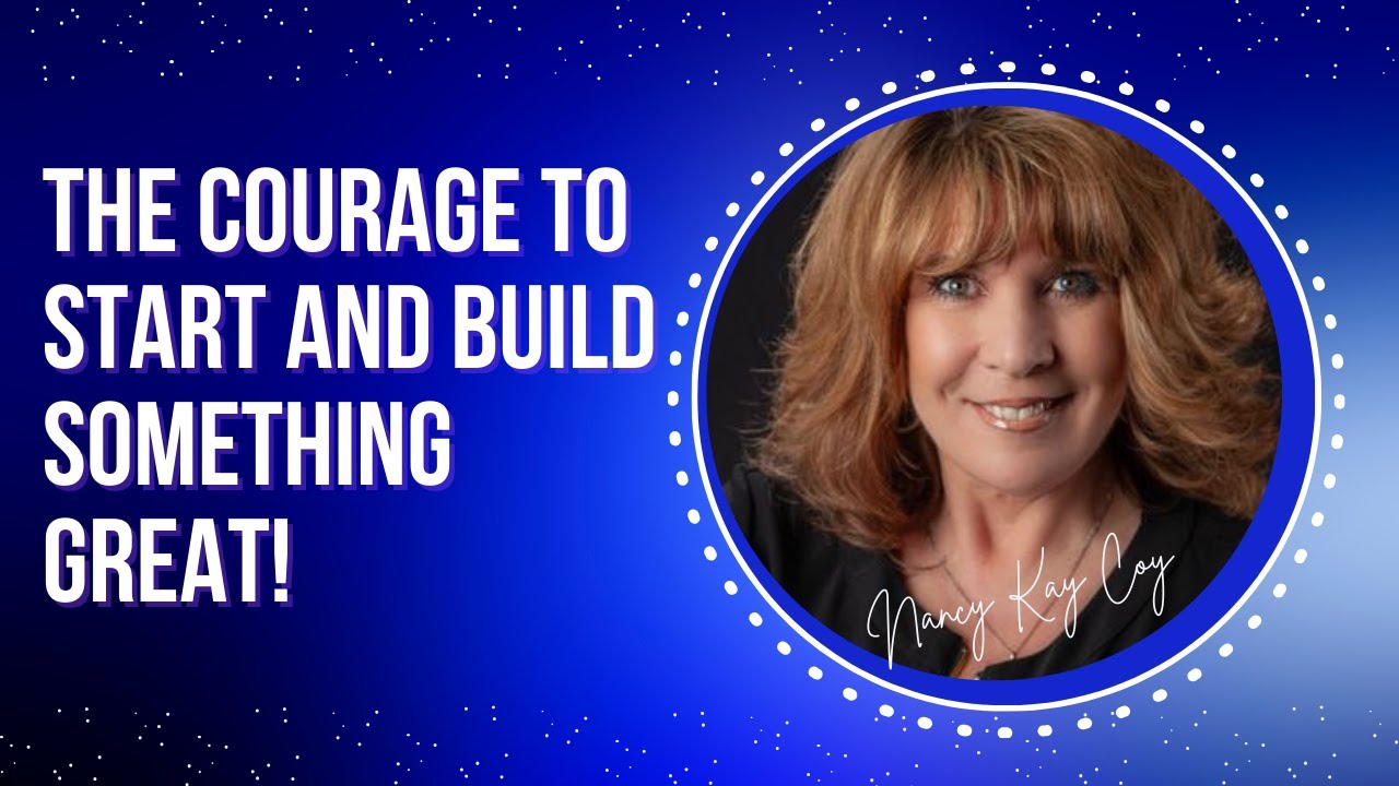 The Courage to Start and Build Something GREAT! The Nancy Kay Coy Show ...