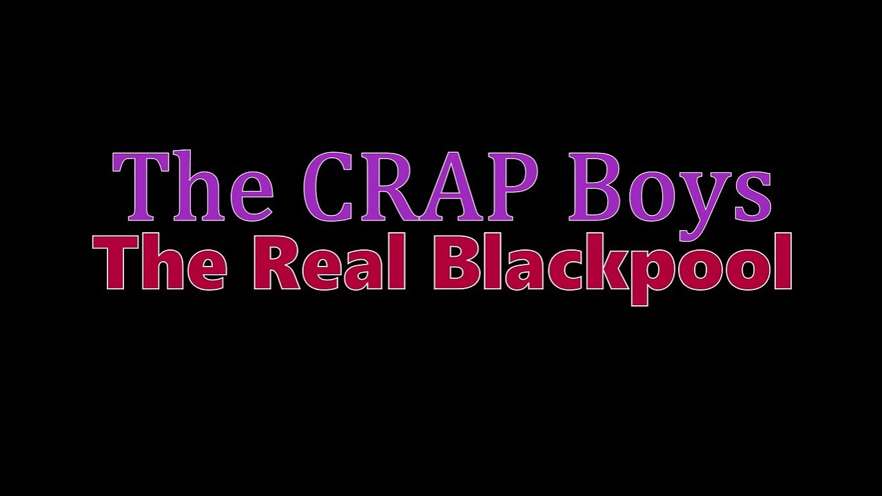 The CRAP Boys : The Real Blackpool - YouTube