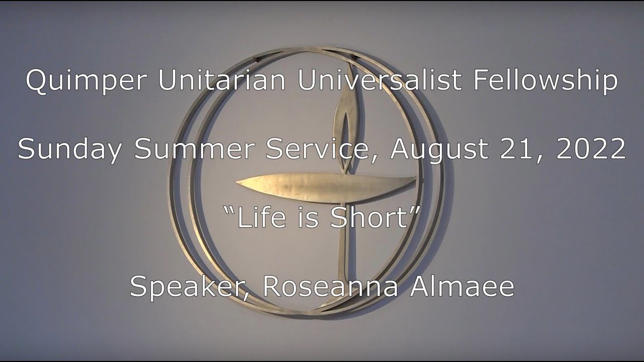 QUUF Sunday Service August 21, 2022, “Life is Short" Roseanna Almaee ...
