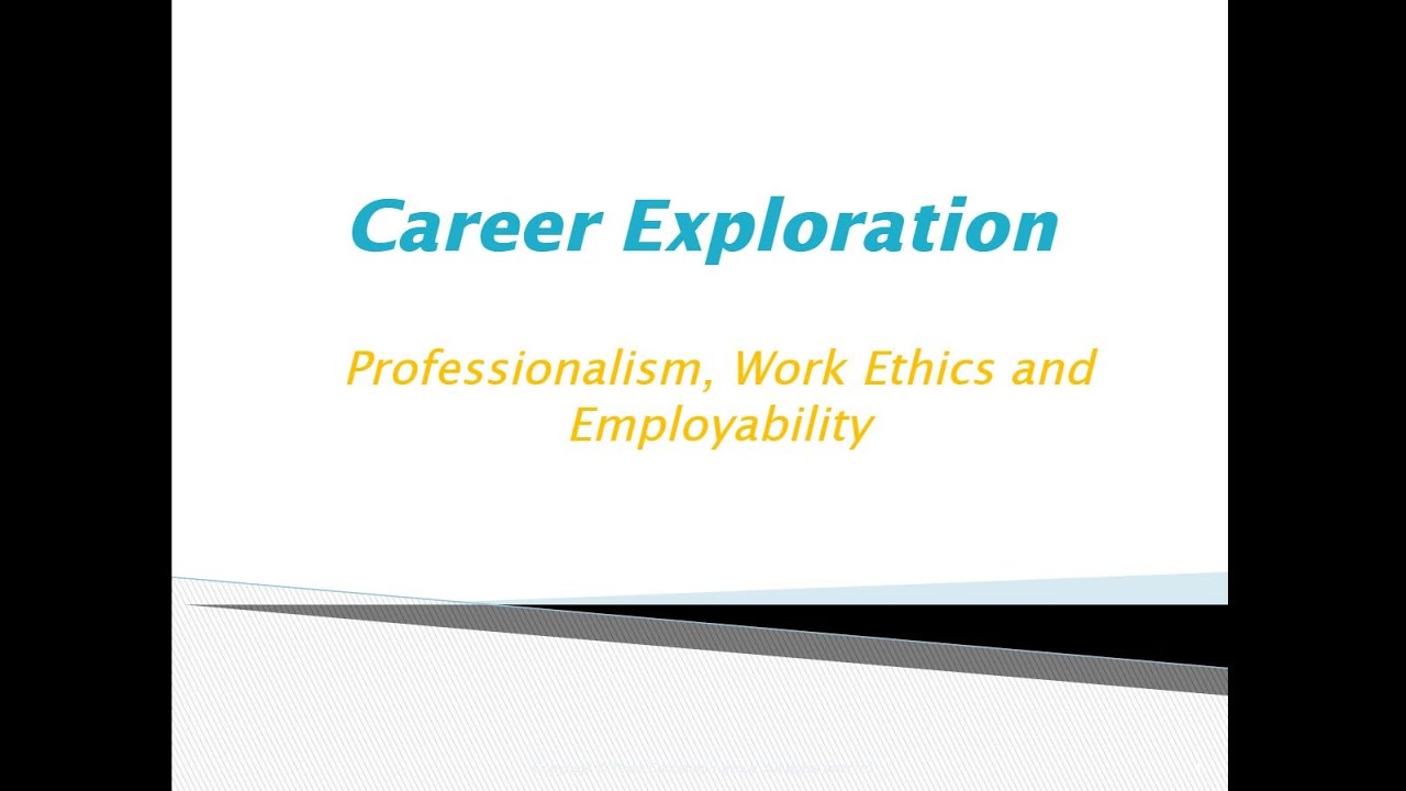 Career Exploration Professionalism, Work Ethics, and Employability ...