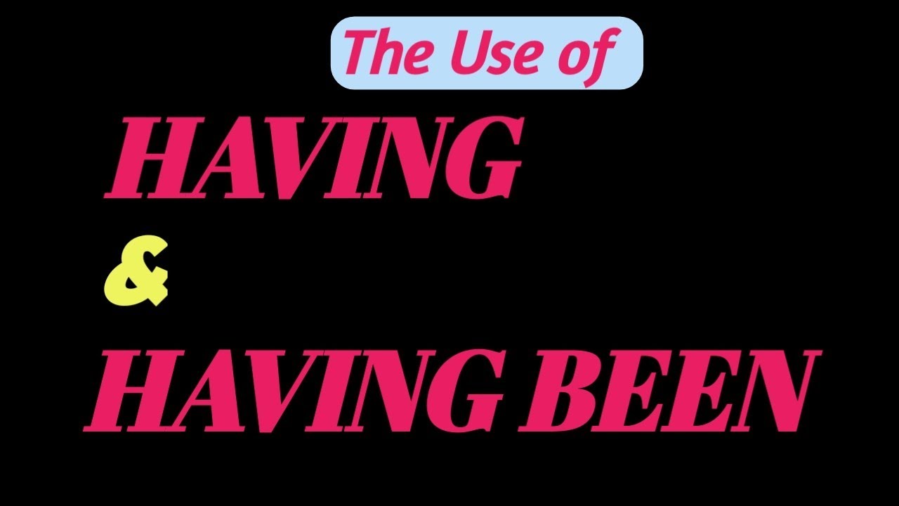 The Use of HAVING & HAVING BEEN।English Grammar and Spoken English ...
