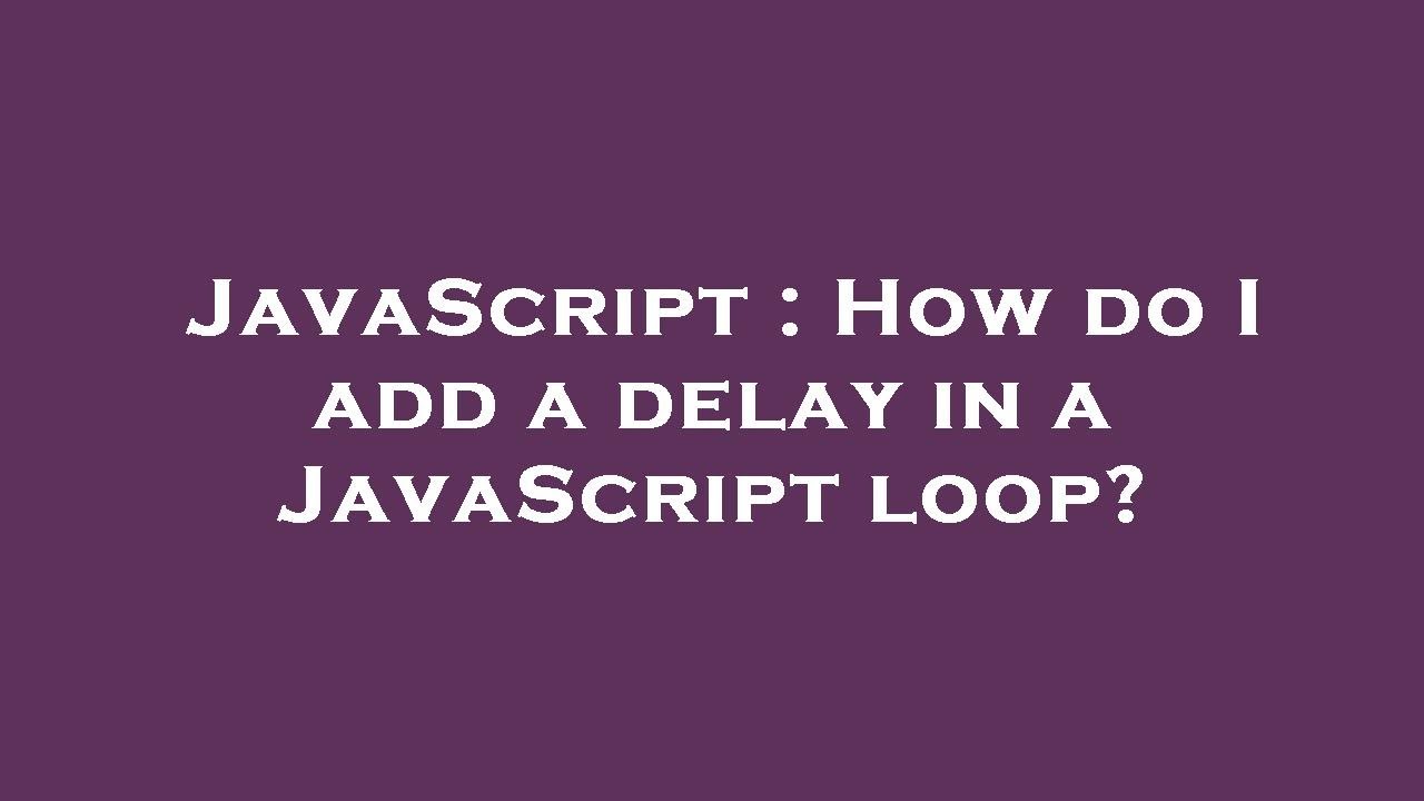 Javascript How Do I Add A Delay In A Javascript Loop Youtube 0304