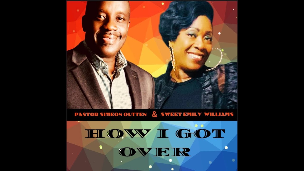 HOW I GOT OVER - SIMEON OUTTEN/SWEET EMILY WILLIAMS - YouTube