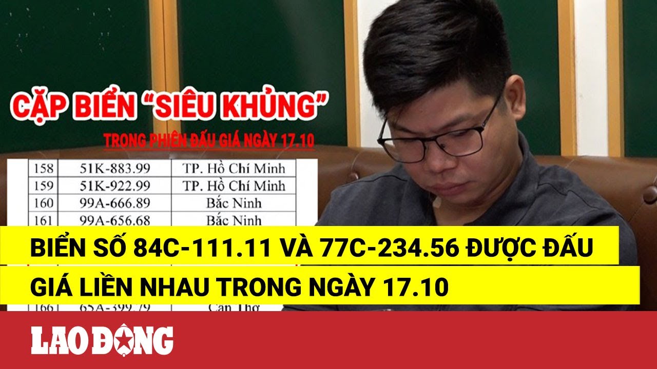 Biển số 84C-111.11 và 77C-234.56 được đấu giá liền nhau trong ngày 17.10 | Báo Lao Động - YouTube