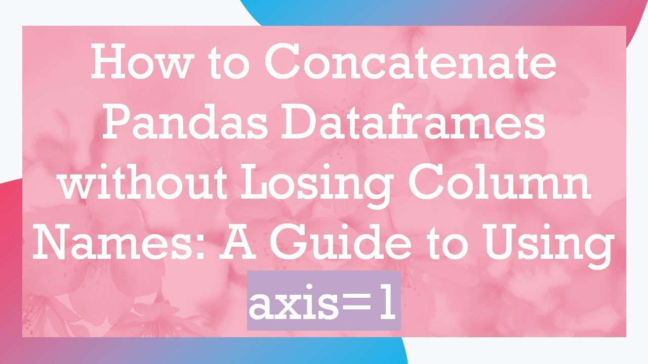 How To Concatenate Pandas Dataframes Without Losing Column Names A