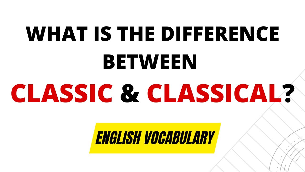 Classic vs Classical: What's the Difference? English Grammar Course For ...