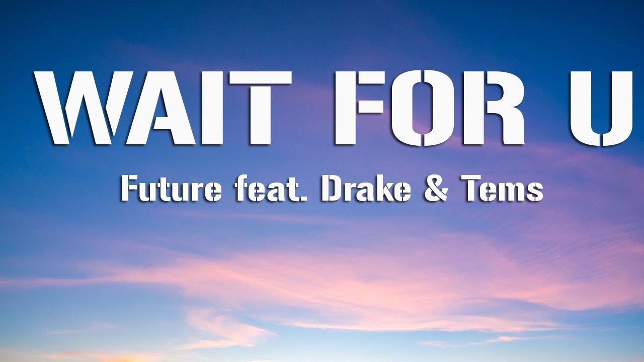 Future - WAIT FOR U (Lyrics) ft. Drake, Tems - YouTube
