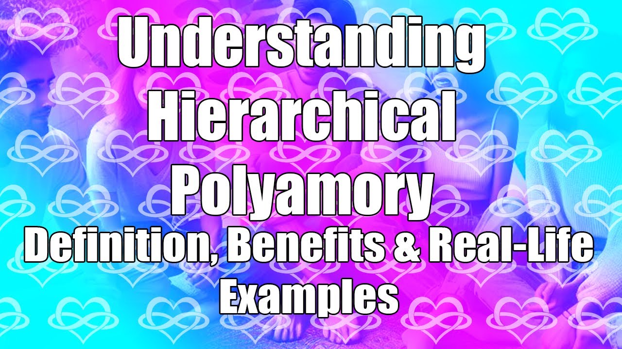 Hierarchical Polyamory Explained: Definition, Benefits & Real-Life Examples - YouTube