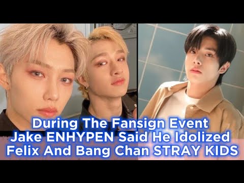 During The Fansign Event Jake ENHYPEN Said He Idolized Felix And Bang ...