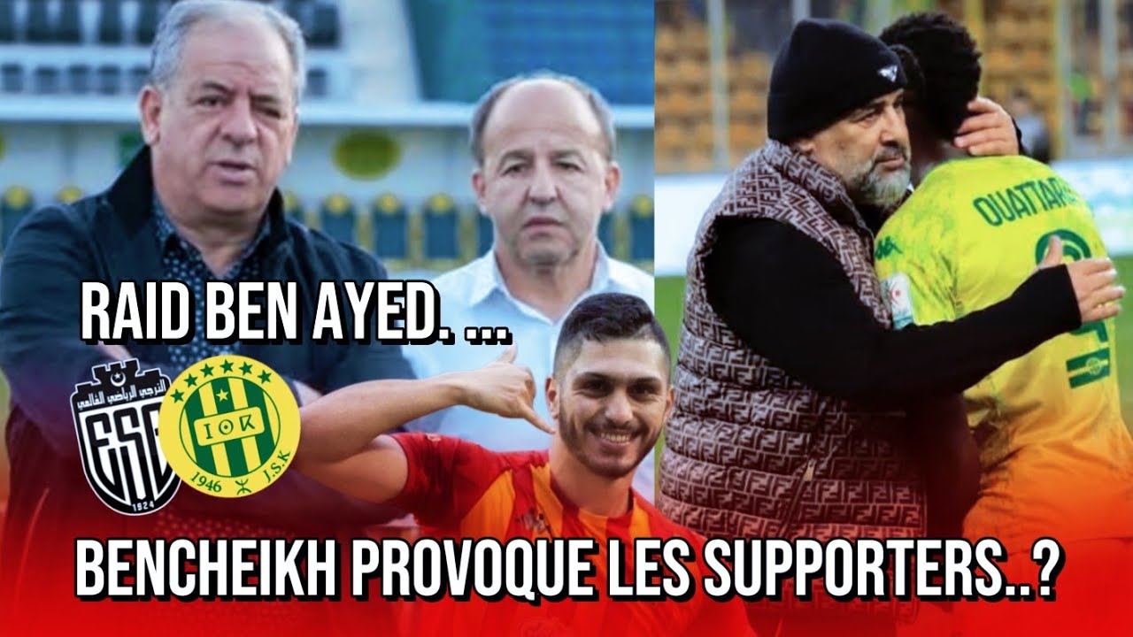 JSK,Bencheikh provoque les supporters..Mercato Riadh Ben Ayed, la surprise en attaque.Match de ...